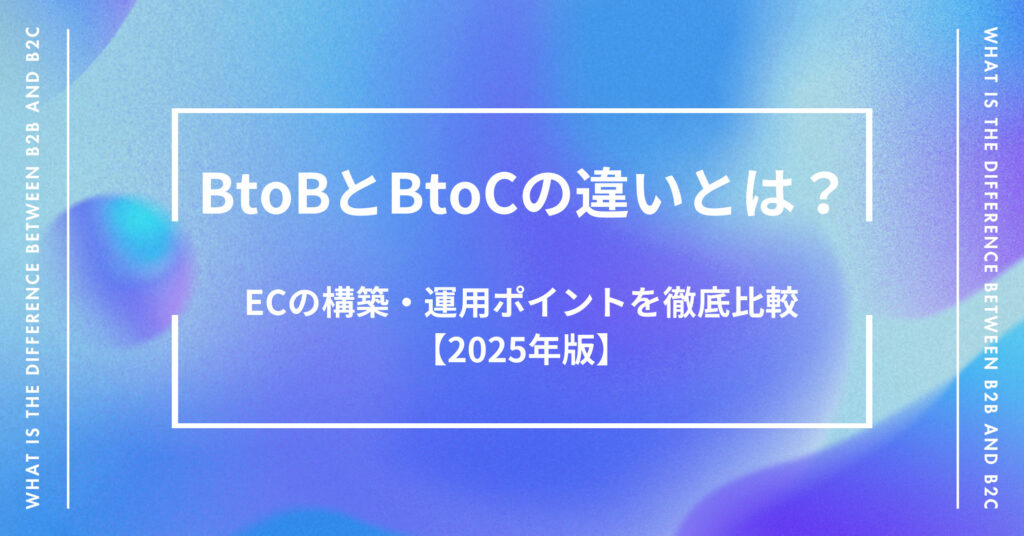 BtoBとBtoCの違いとは？ECの構築・運用ポイントを徹底比較【2025年版】 | サンクユーWEB制作ブログ